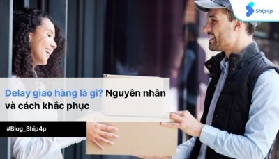 Delay Giao Hàng Là Gì? Hướng Dẫn Hạn Chế Delay Giao Hàng